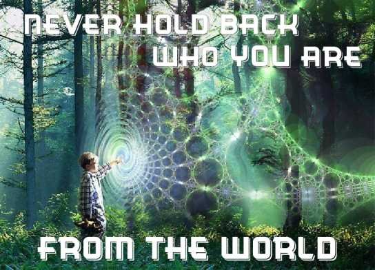 Never hold back who you are from the World